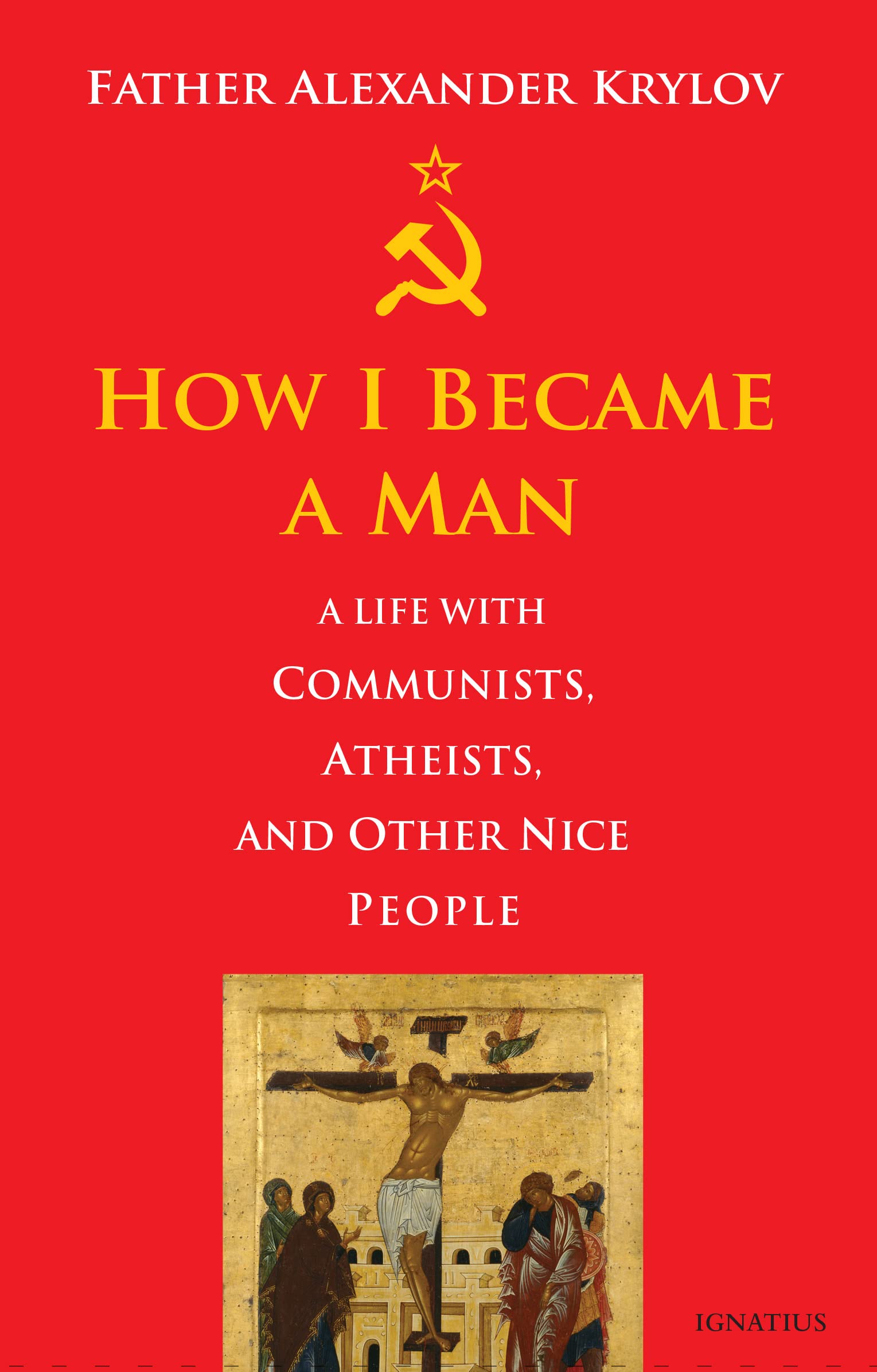 How I Became a Man: A Life with Communists, Atheists, and Other Nice ...