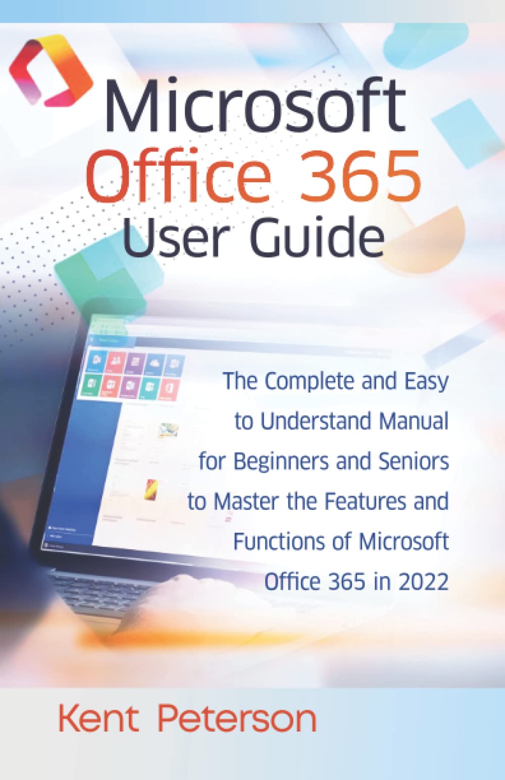 Microsoft Ofiice 365 User Guide: The Complete and Easy to Understand Manual for Beginners and ...