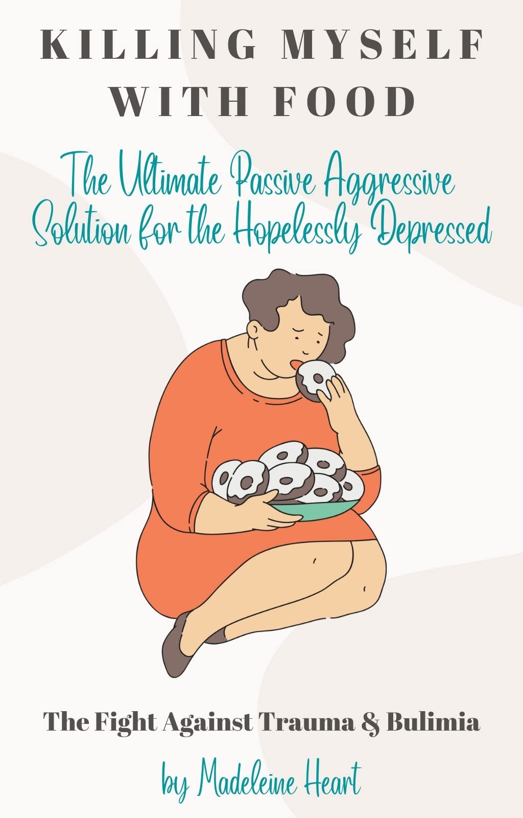 Killing Myself with Food: The Ultimate Passive Aggressive Solution for ...