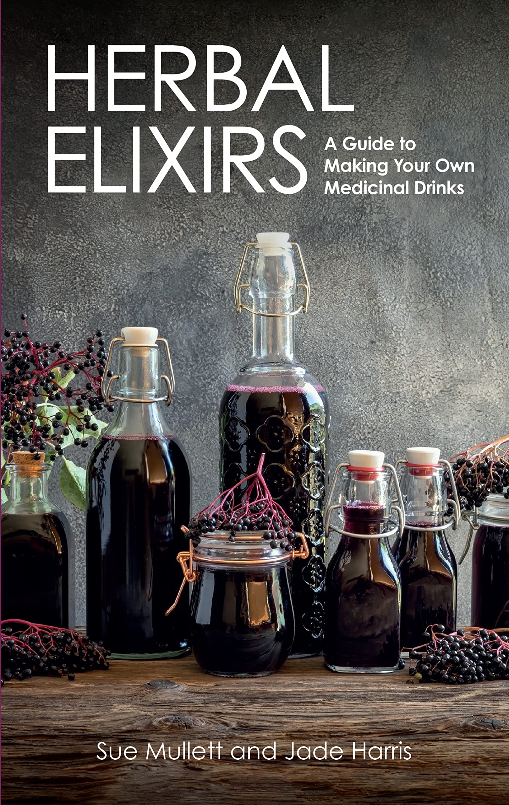 Herbal Elixirs: A Guide to Making Your Own Medicinal Drinks by Sue ...