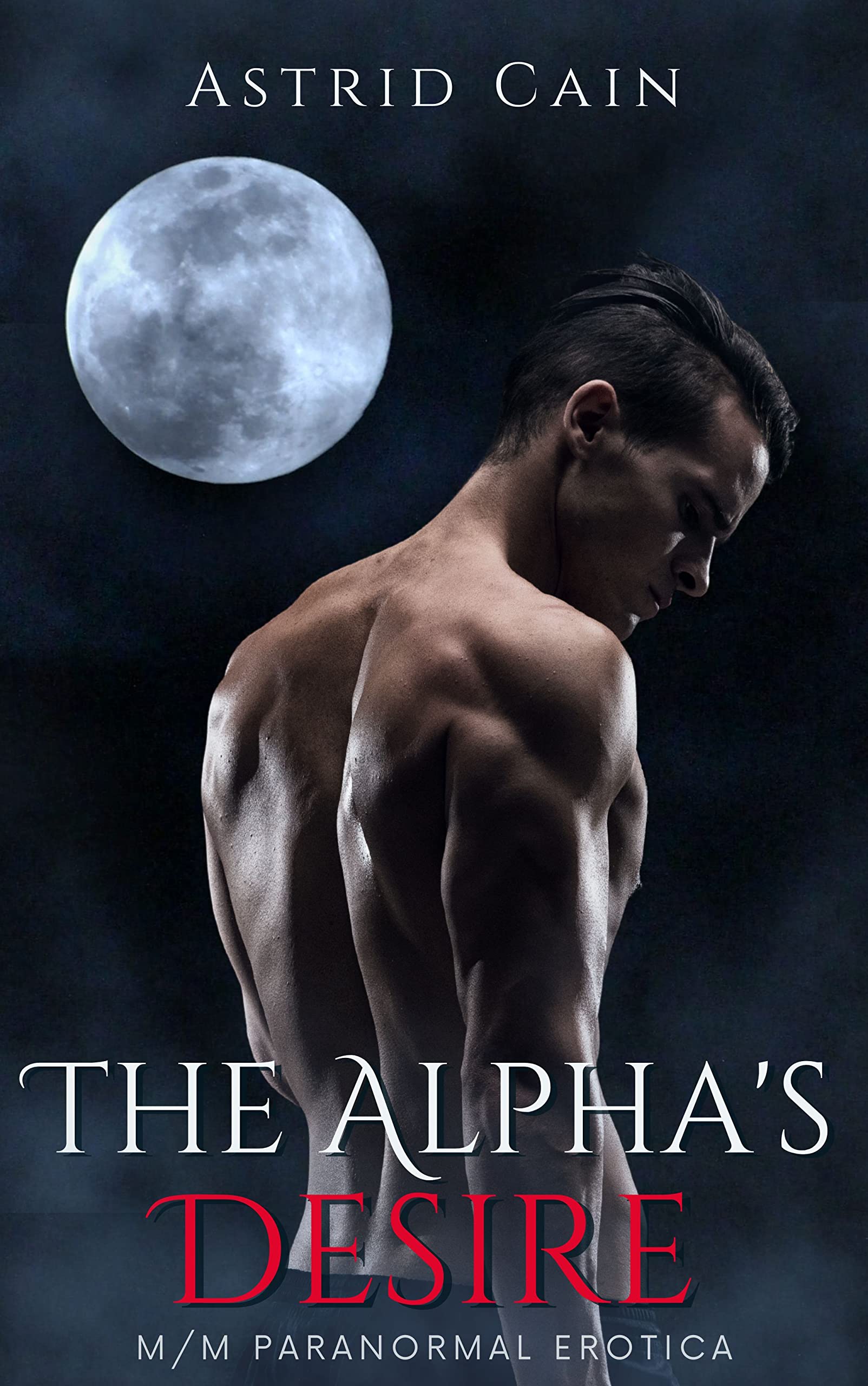 The Alpha's Desire: A Gay M/M Alpha on Alpha Paranormal Werewolf Shifter Short by Astrid Cain ...
