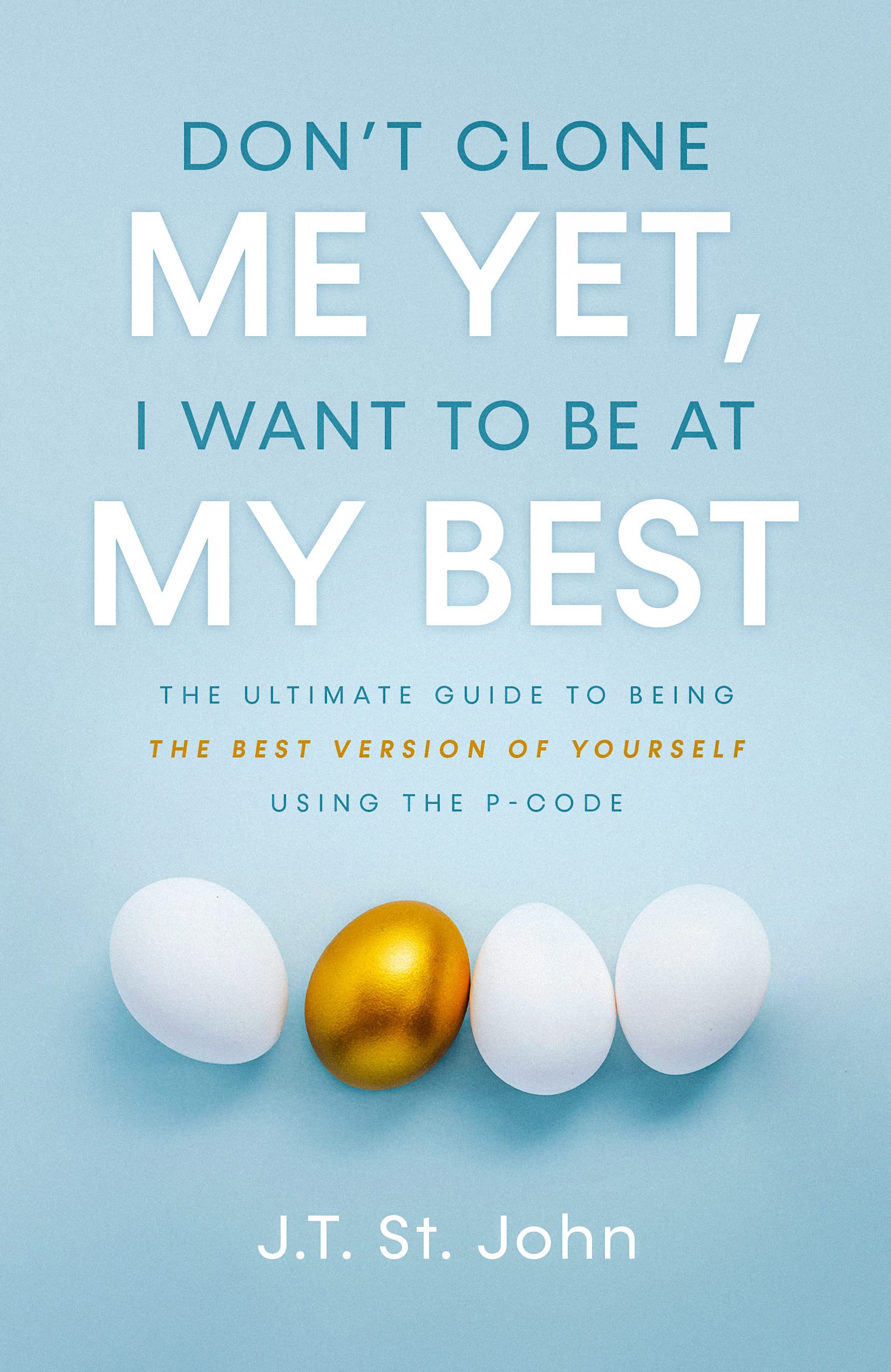 Don't Clone Me Yet, I Want to Be at My Best: The Ultimate Guide to ...