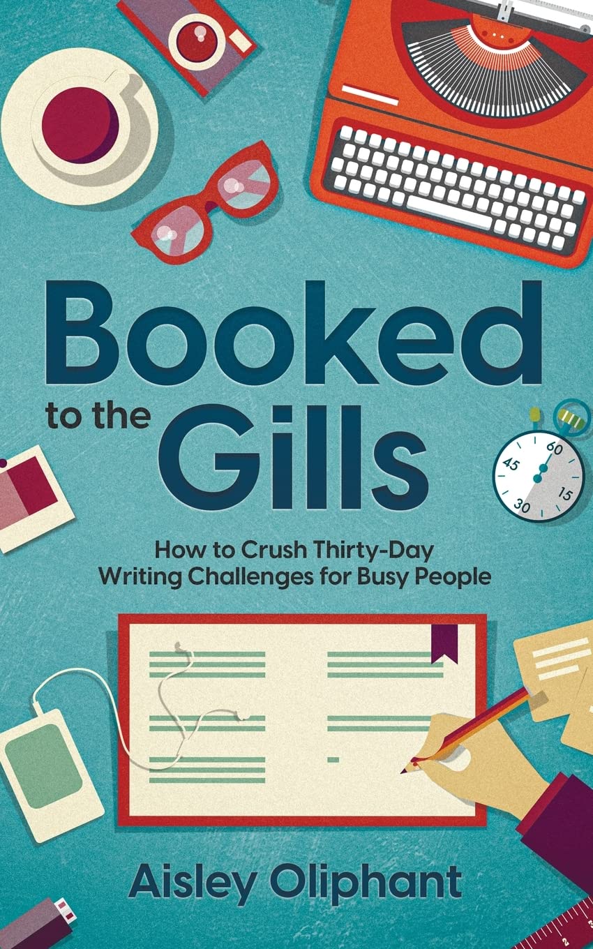 Booked to the Gills: How to Crush Thirty-Day Writing Challenges for ...