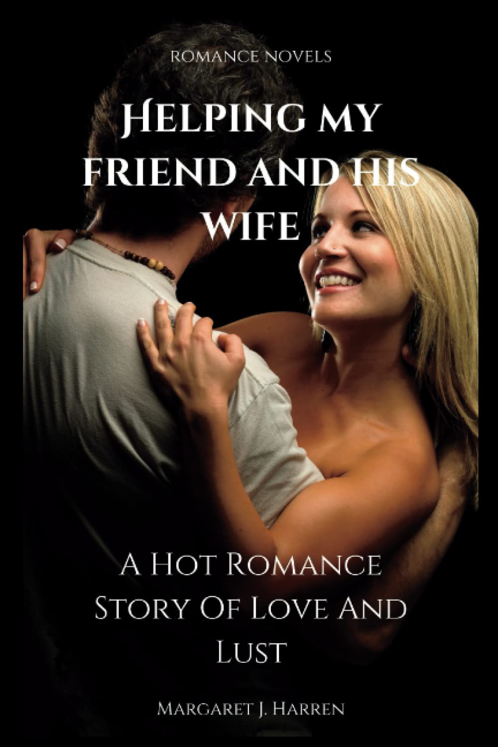 HELPING MY FRIEND AND HIS WIFE: A Hot Romance Story Of Love And Lust by Margaret J. Harren ...