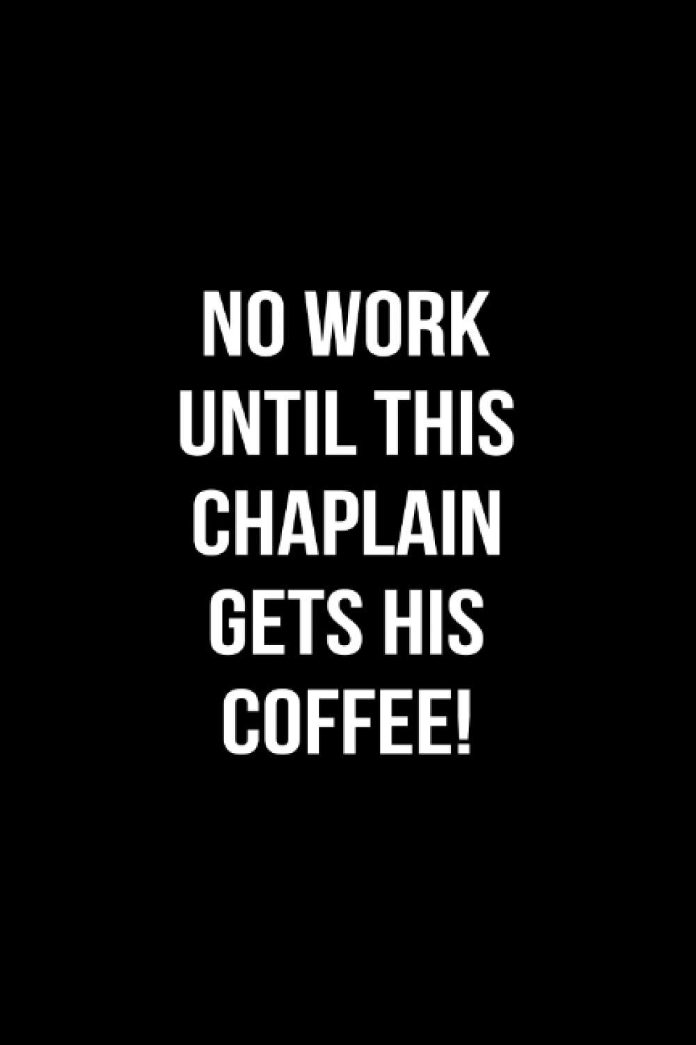 No Work Until This Chaplain Gets His Coffee!: Humor Quote Notebook For ...