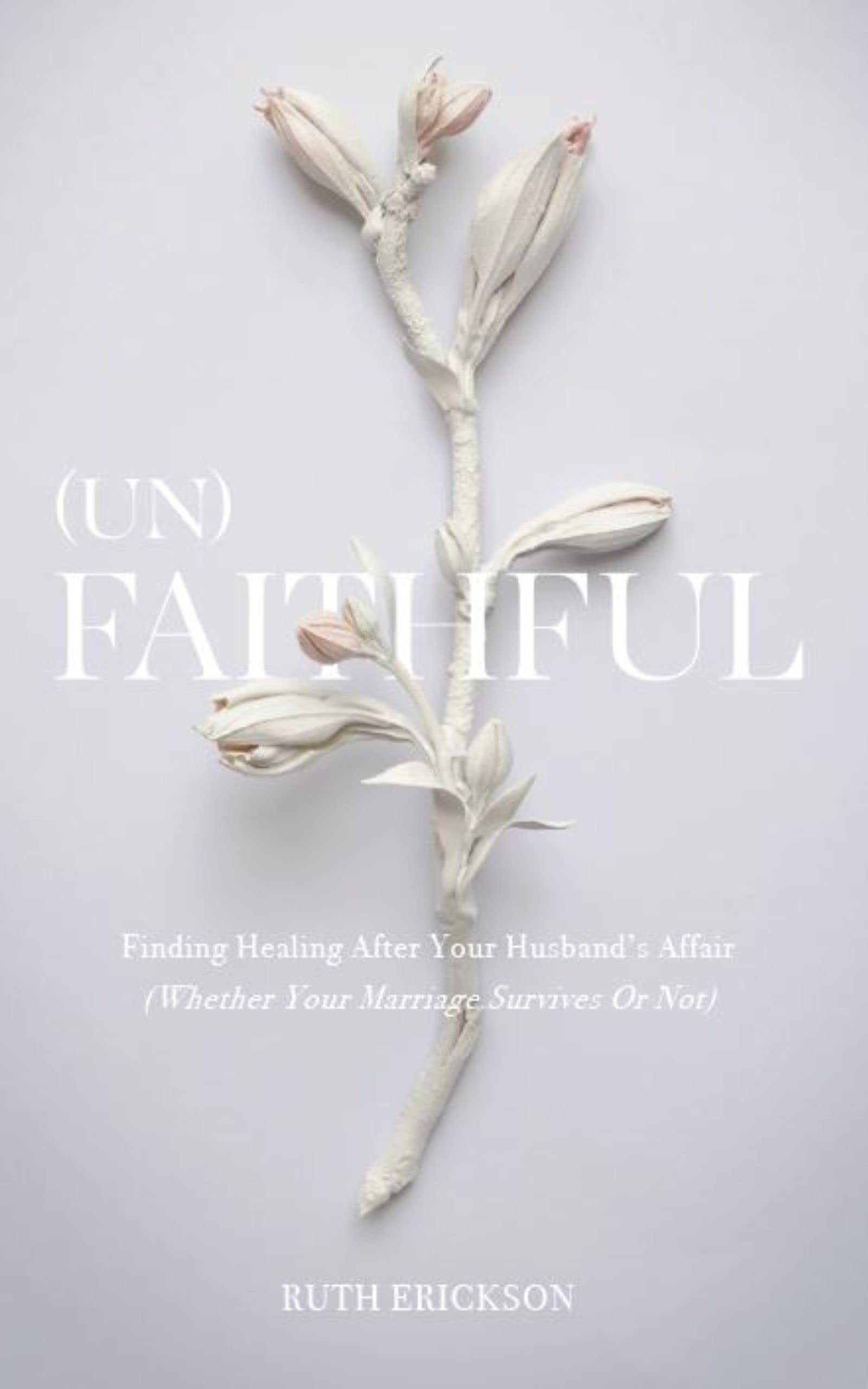 (Un)Faithful: Finding Healing After Your Husband's Affair by Ruth ...