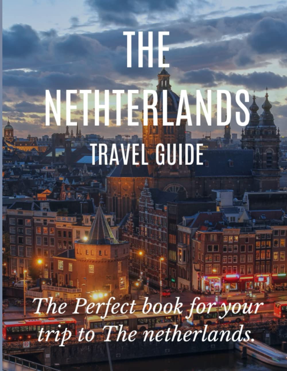 The Netherlands Travel guide 2022: The comprehensive traveling guide ...