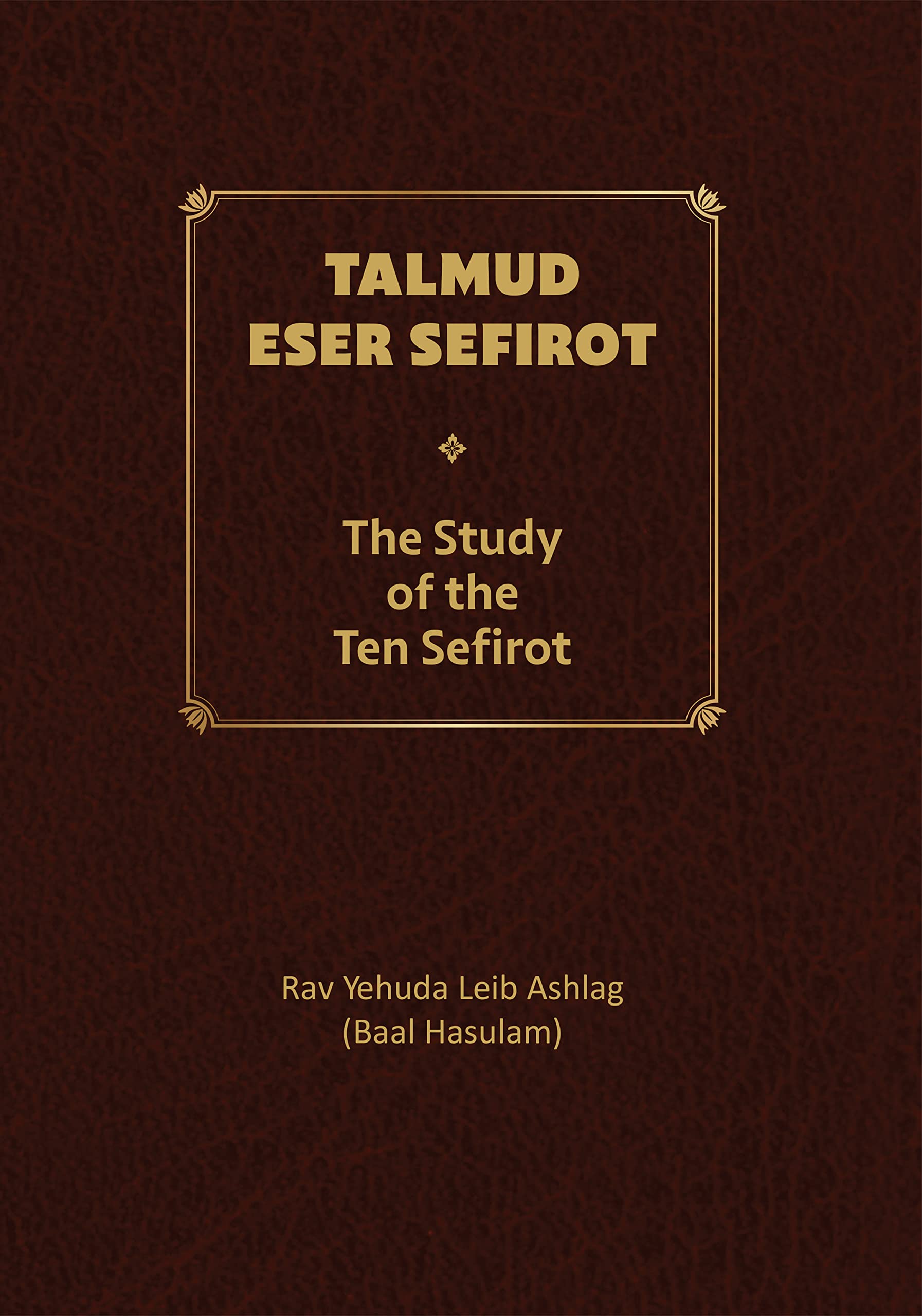 Talmud Eser Sefirot - Volume One: The Study of the Ten Sefirot by Yehuda Ashlag | Goodreads