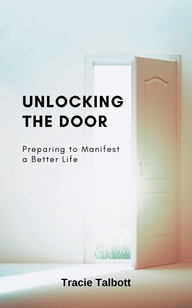 Unlocking the Door: Preparing to Manifest a Better Life by Tracie ...