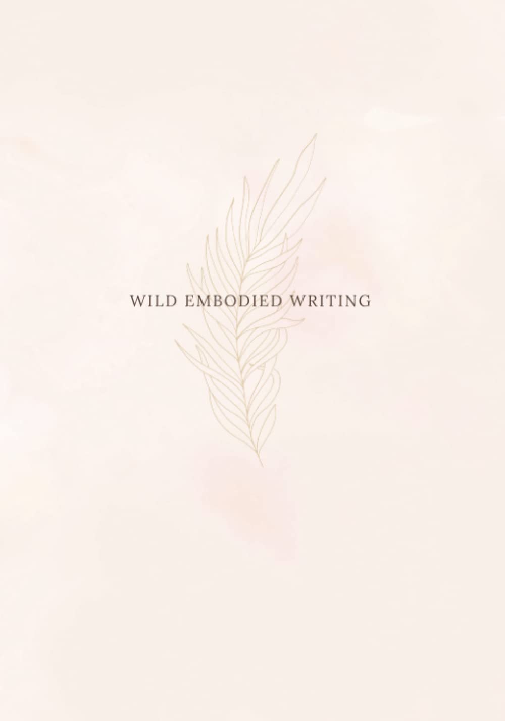 Wild Embodied Writing: Blank and Lined Journal by Leah Kent | Goodreads