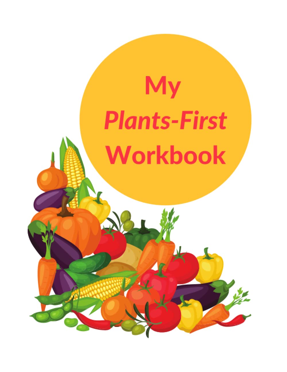 My Plants-First Workbook: Self-discovery and tips to help you eat more ...