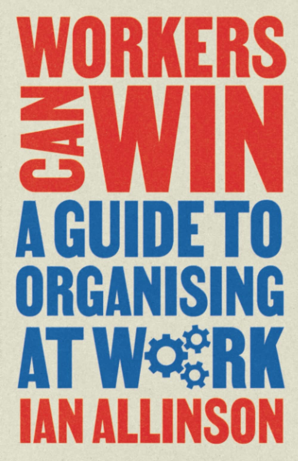 Workers Can Win: A Guide to Organising at Work by Ian Allinson | Goodreads