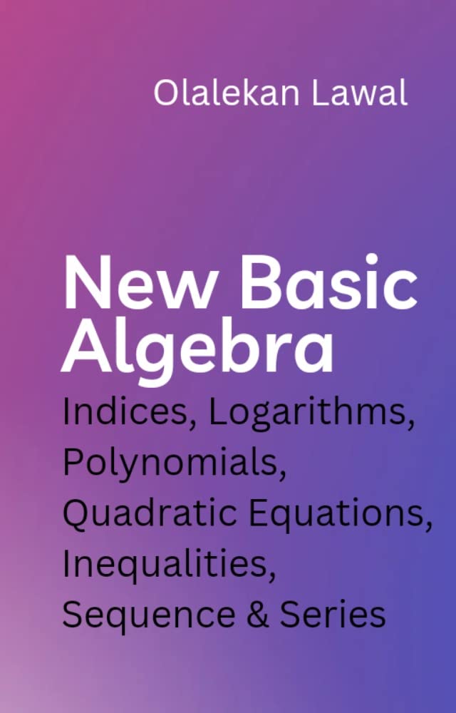 New Basic Algebra : Indices, Logarithms, Polynomials, Quadratic ...