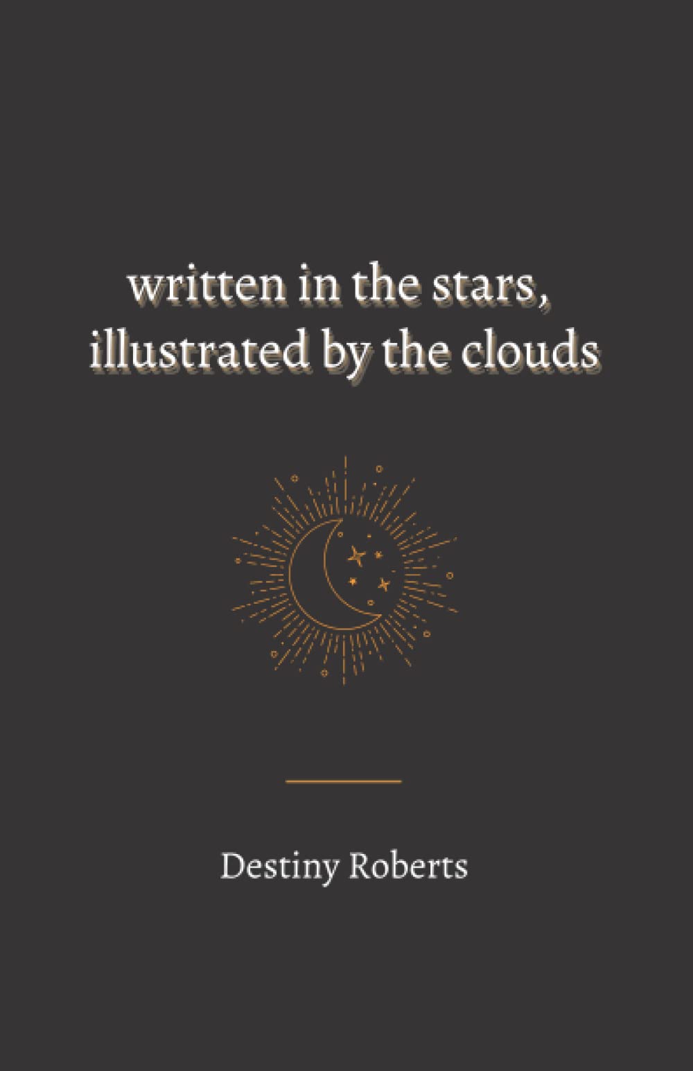 Written In the Stars, Illustrated By the Clouds by Destiny Roberts ...