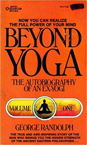 Beyond Yoga: The Autobiography of an Ex-yogi by George Randolph | Goodreads