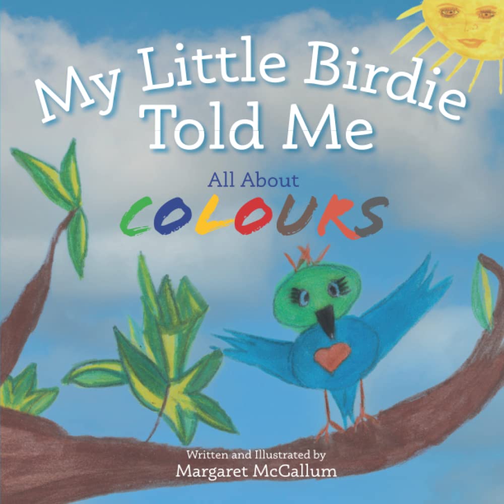 My Little Birdie Told Me: All About Colours by Margaret McCallum ...