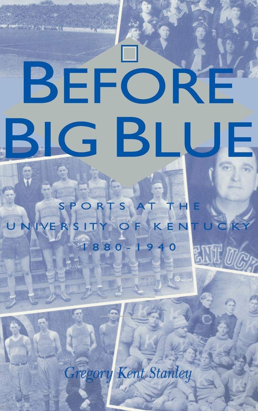 Before Big Blue: Sports at the University of Kentucky, 1880-1940 by ...