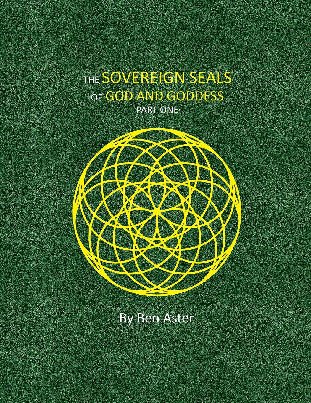 The Sovereign Seals of God and Goddess: Part One by Ben Aster | Goodreads