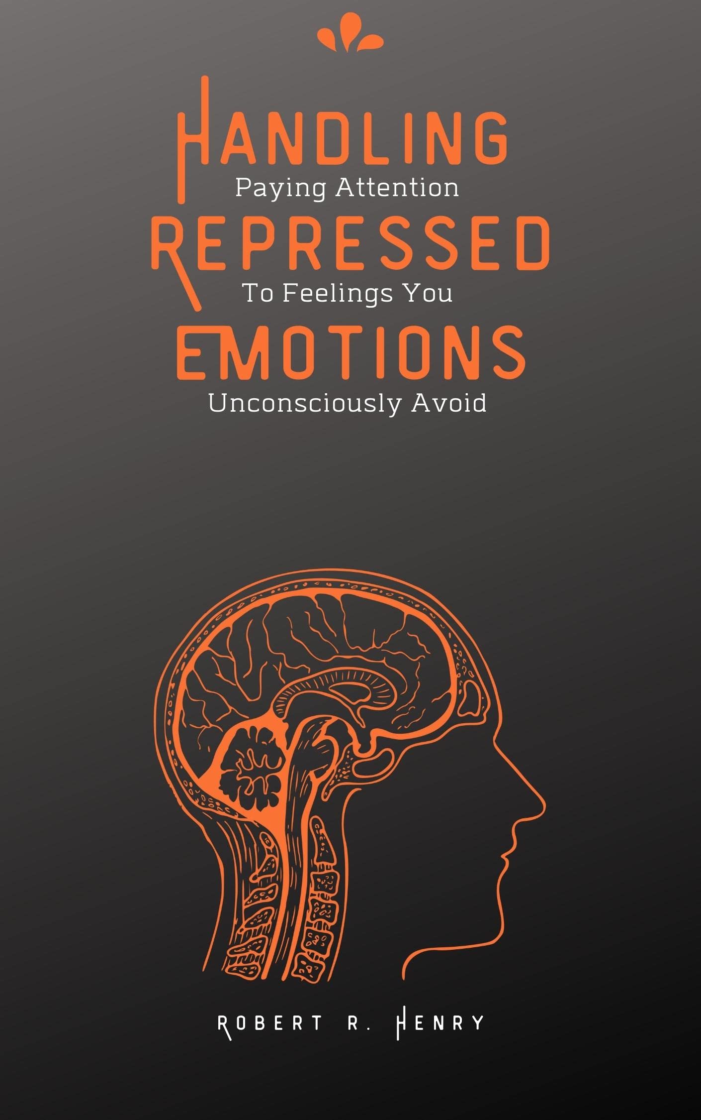 Handling Repressed Emotion: Paying Attention to Feelings You ...