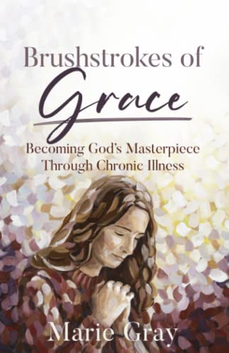Brushstrokes of Grace: Becoming God's Masterpiece Through Chronic ...