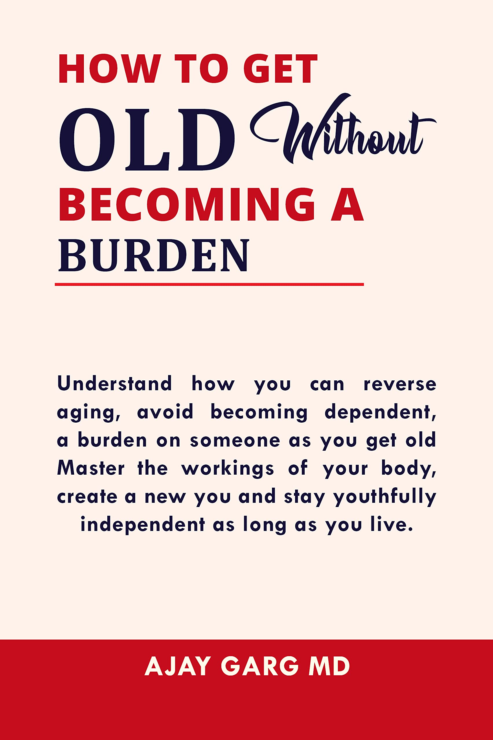 How To Get Old Without Becoming A Burden by Ajay Garg MD | Goodreads