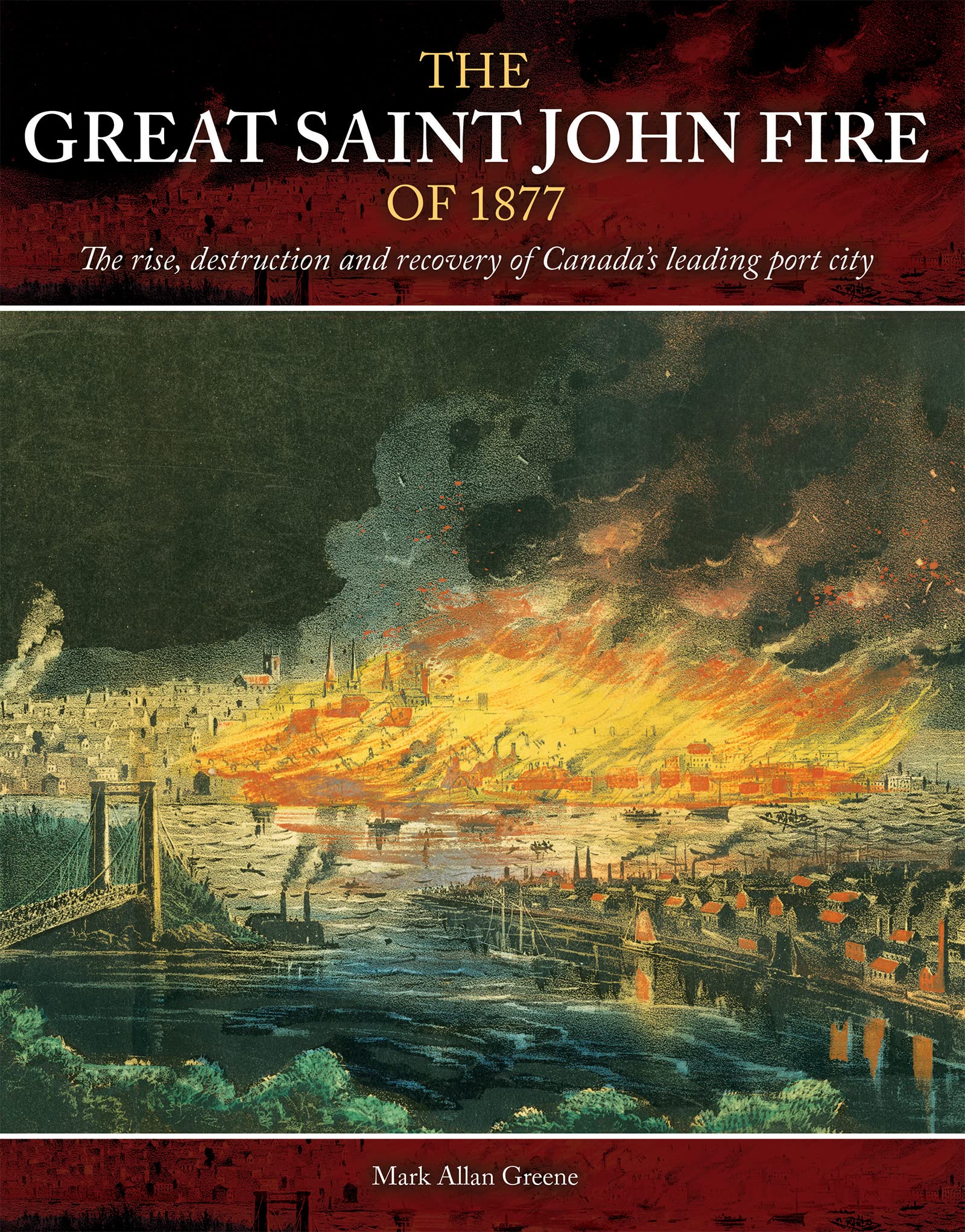 The Great Saint John Fire of 1877: The rise, destruction and recovery ...