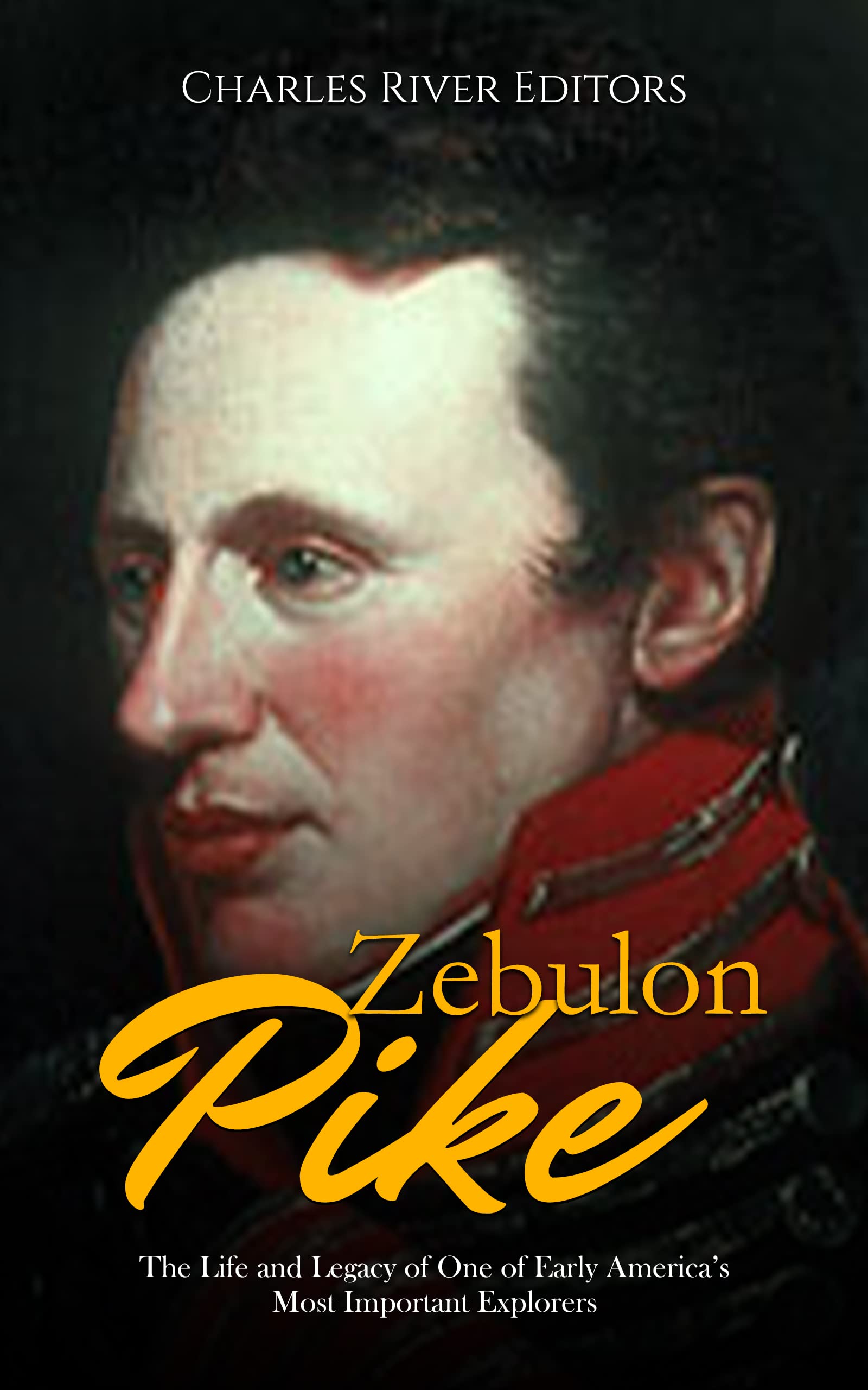 Zebulon Pike: The Life and Legacy of One of Early America’s Most Important Explorers by Charles ...