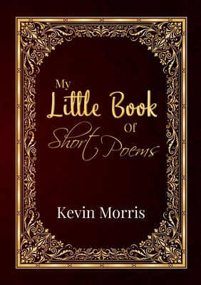 My Little Book Of Short Poems by Kevin Morris | Goodreads