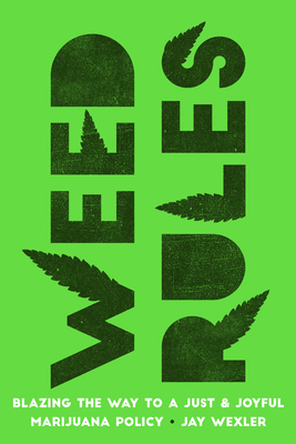 Weed Rules: Blazing the Way to a Just and Joyful Marijuana Policy by ...