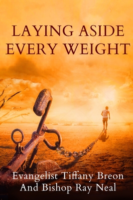Laying Aside Every Weight by Evangelist Tiffany Breon and Bishop Ray ...