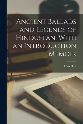 Ancient Ballads and Legends of Hindustan, With an Introduction Memoir ...
