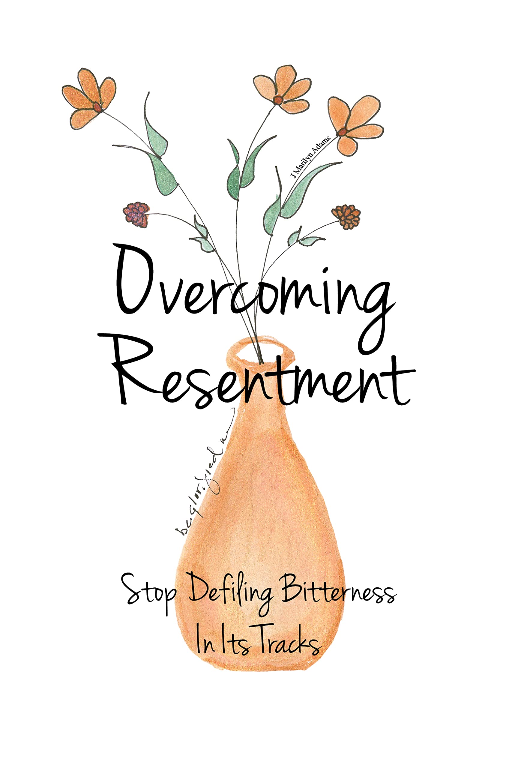 Overcoming Resentment: stop defiling bitterness in its tracks by J ...