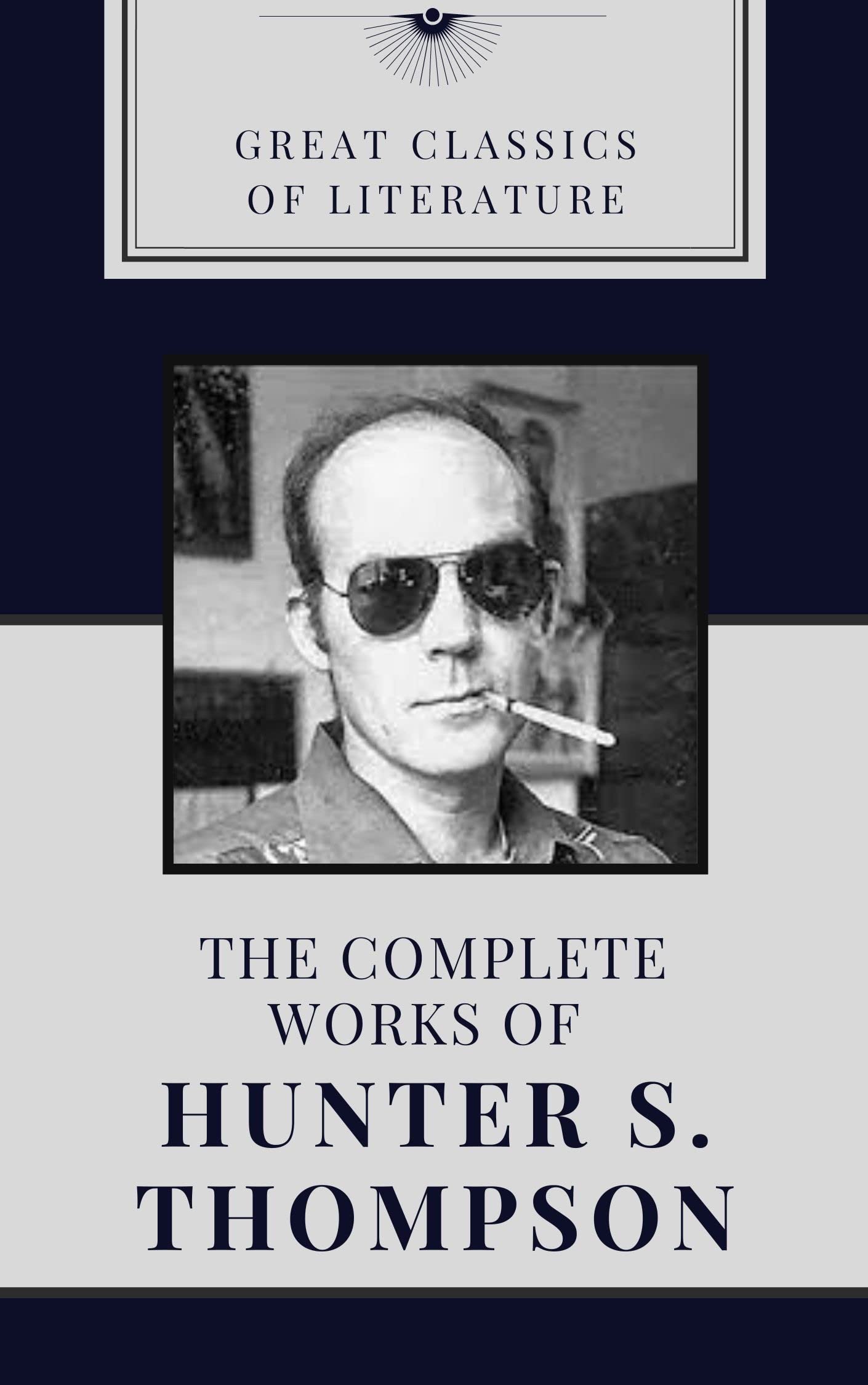 THE COMPLETE WORKS OF HUNTER S. THOMPSON (CLASSIC BOOK): With ...