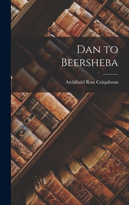 Dan to Beersheba by Archibald R (Archibald Ross) Colquhoun | Goodreads