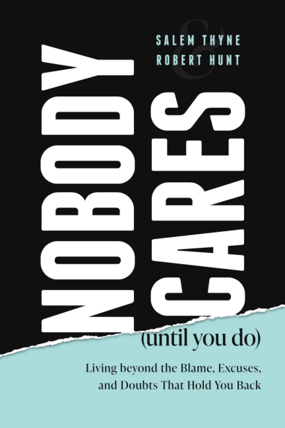Nobody Cares (Until You Do): Living Beyond The Blame, Excuses and ...