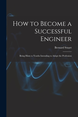 How to Become a Successful Engineer: Being Hints to Youths Intending to ...