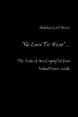 No Ears To Hear: The Souls of Men Crying Out from Behind Prison Walls ...