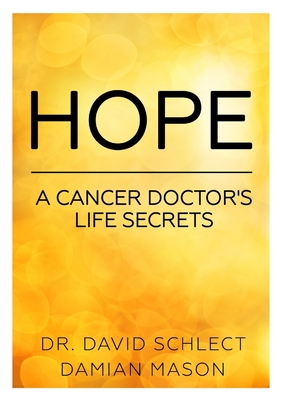 Hope, A Cancer Doctor's Life Secrets by David Schlect | Goodreads