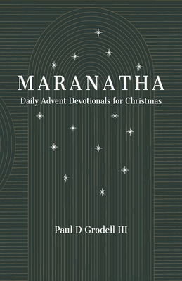 Maranatha: Daily Advent Devotionals for Christmas by Paul D. Grodell ...