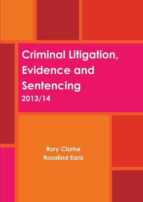 Criminal Litigation, Evidence and Sentencing by Rory Clarke | Goodreads