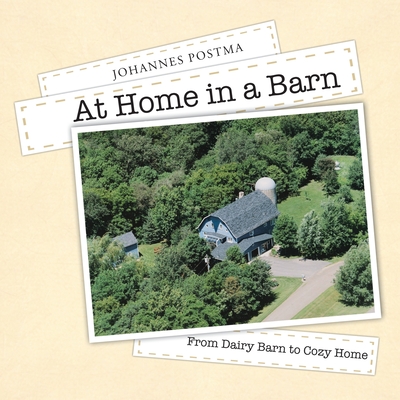At Home in a Barn: From Dairy Barn to Cozy Home by Johannes Postma | Goodreads