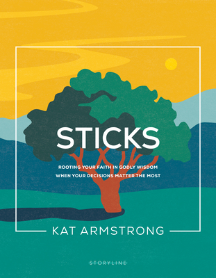 Sticks: Rooting Your Faith in Godly Wisdom When Your Decisions Matter ...
