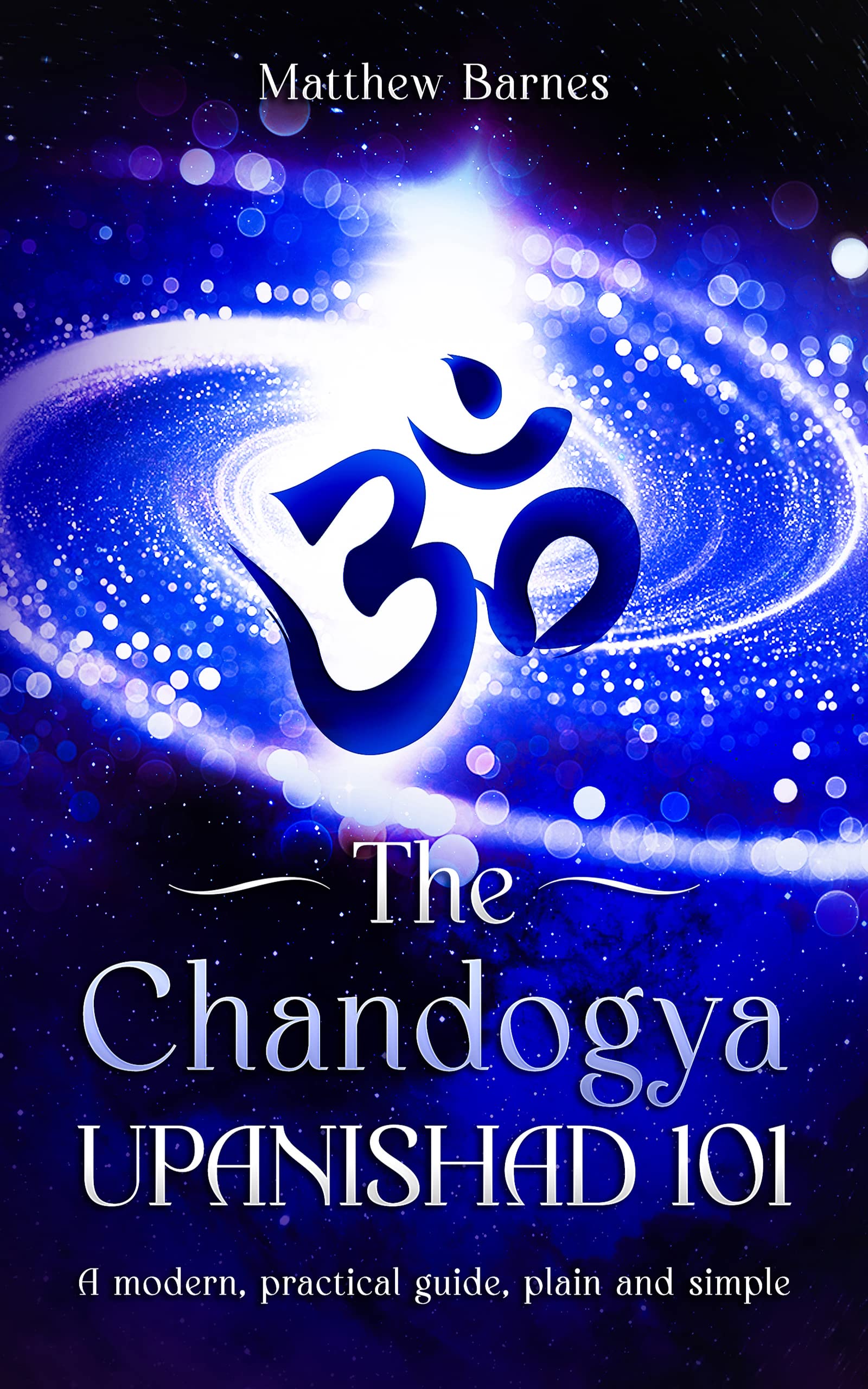 The Chandogya Upanishad 101: a modern, practical guide, plain and ...