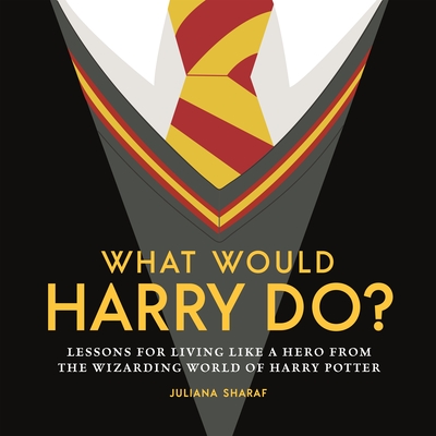 What Would Harry Do?: Lessons for Living Like a Hero from the Wizarding ...