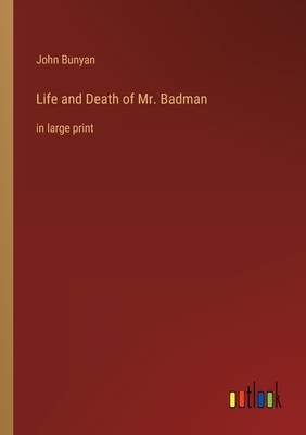Life and Death of Mr. Badman: in large print by John Bunyan | Goodreads