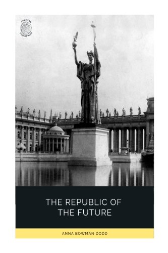The Republic of the Future by Anna Bowman Dodd | Goodreads