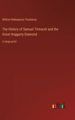 The History of Samuel Titmarsh and the Great Hoggarty Diamond: in large ...
