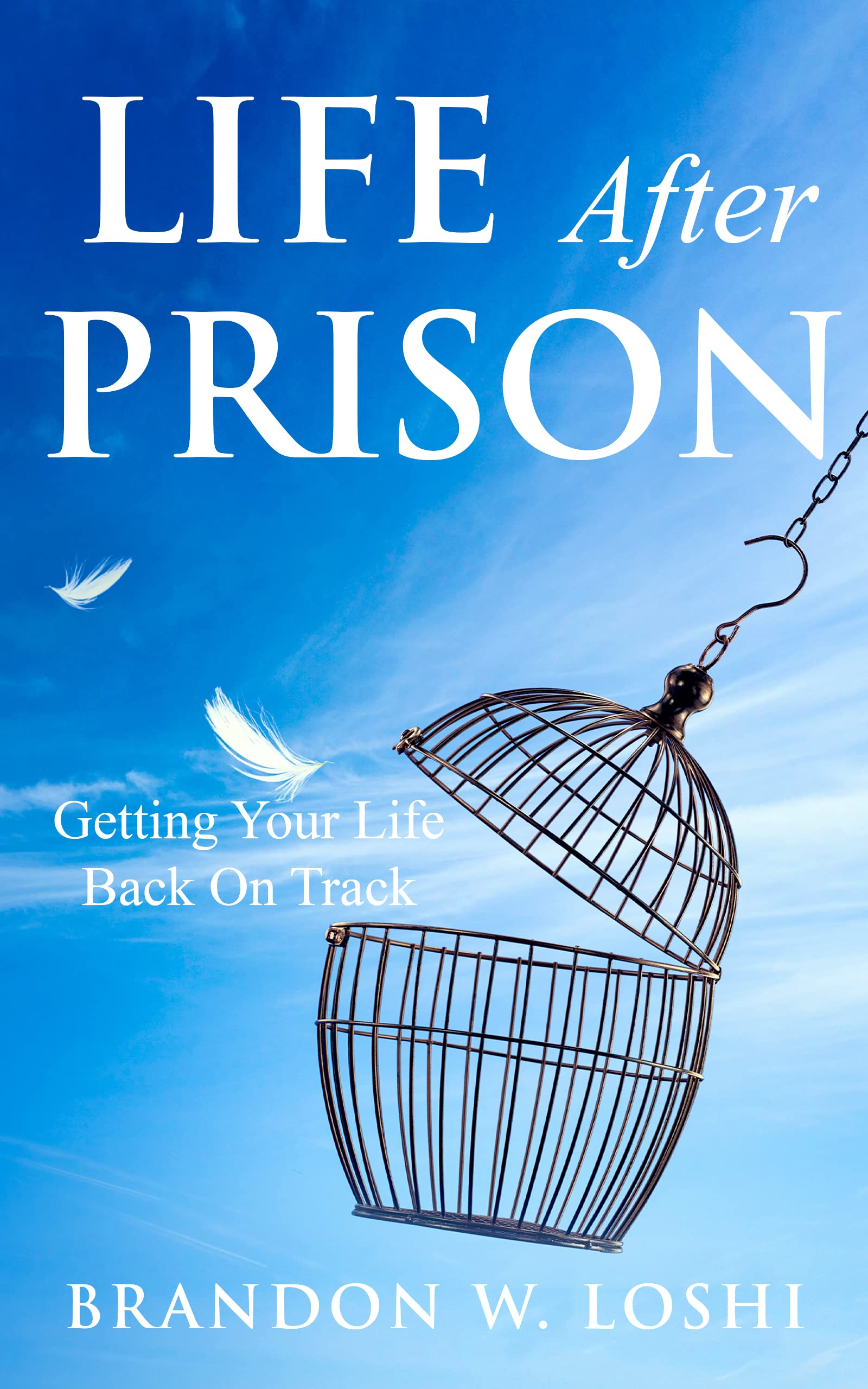 Life After Prison: Getting Your Life Back On Track by Brandon W. Loshi ...