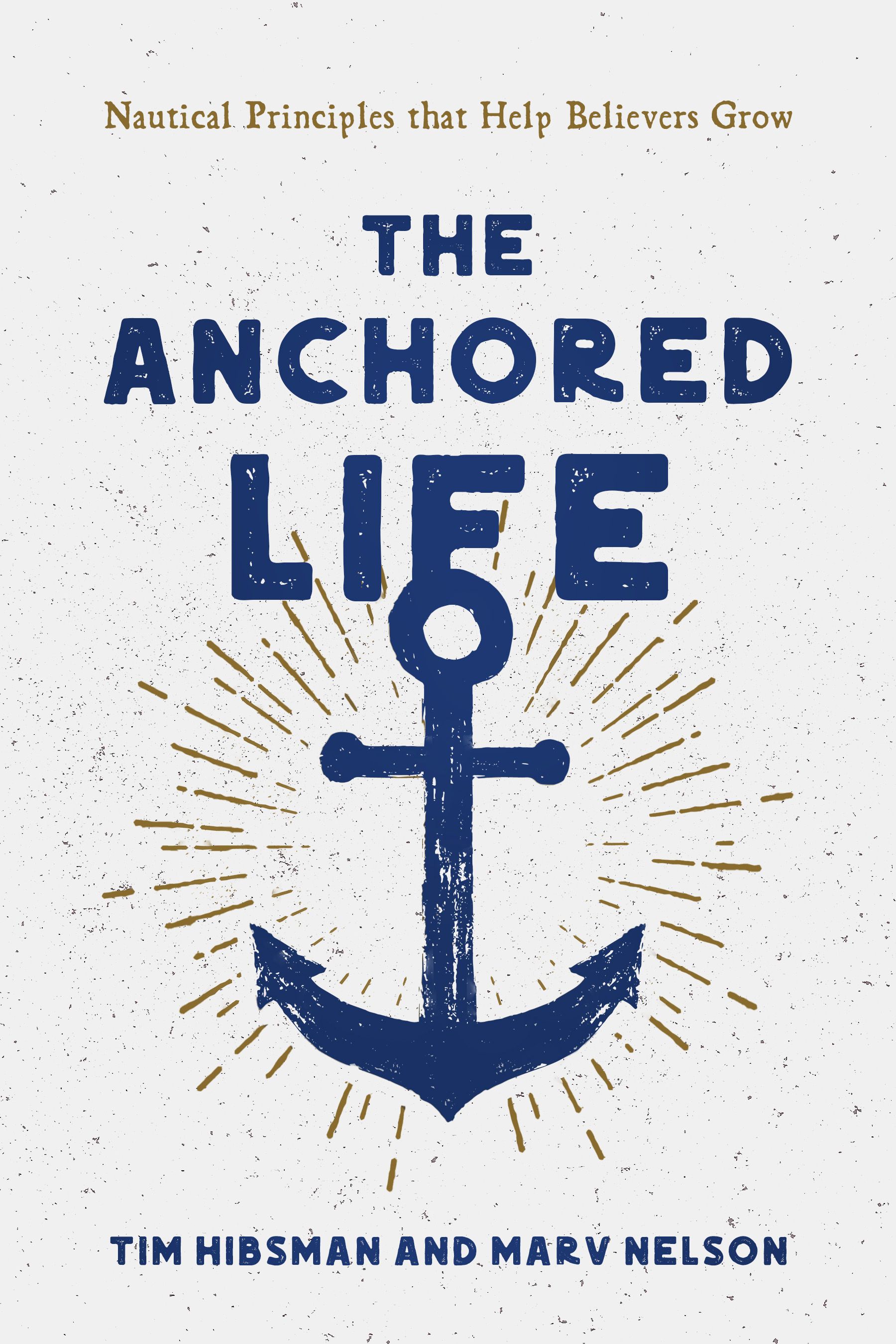 The Anchored Life: Nautical Principles that Help Believers Grow by Tim ...