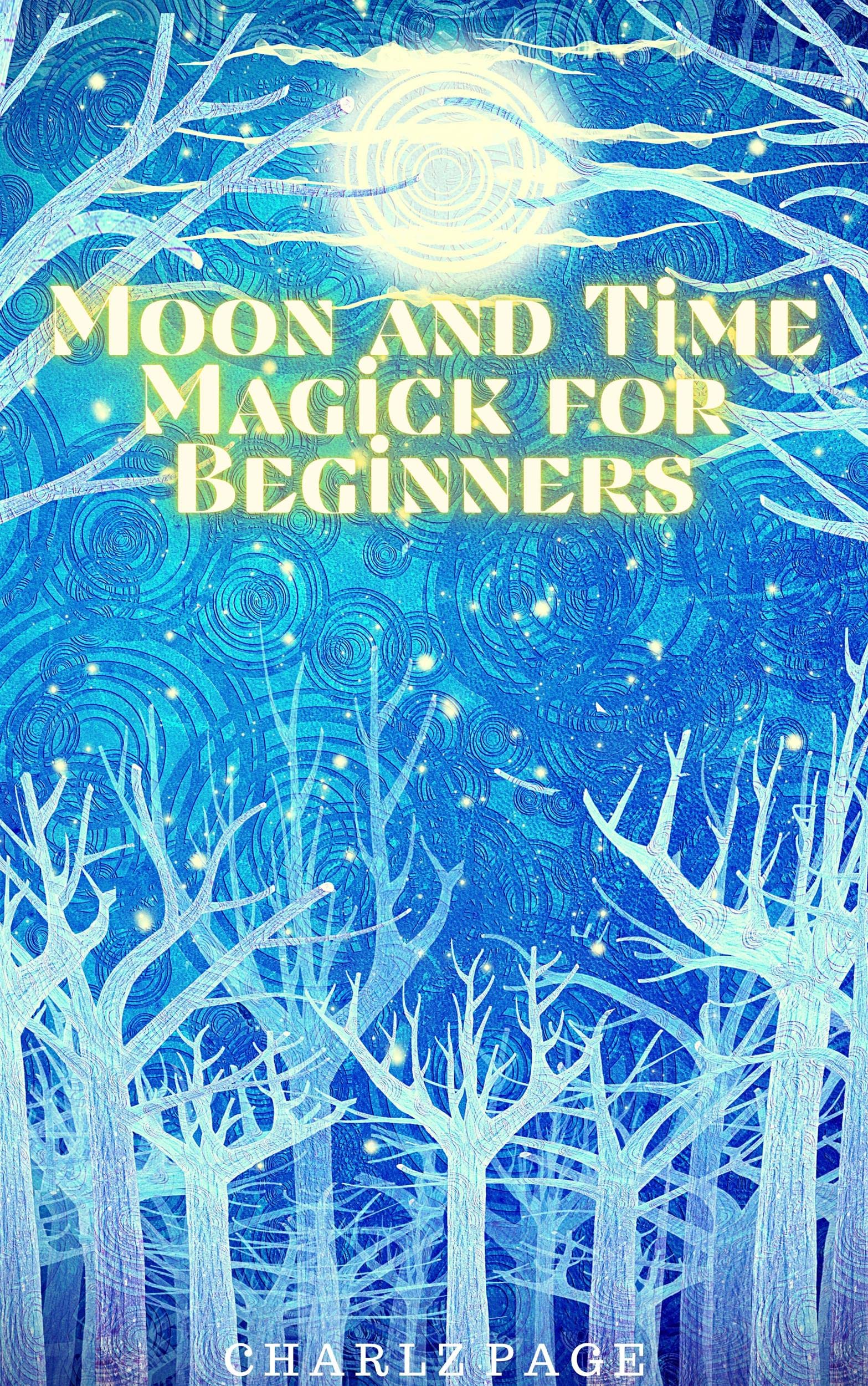 Moon and Time Magick for Beginners by Charlz Page | Goodreads
